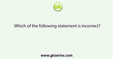 Which Of The Following Statement Is Incorrect