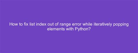 How To Fix List Index Out Of Range Error While Iteratively Popping