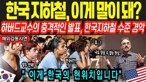 해외감동사연 미국 명문대 하버드교수가 한국 지하철 연구 결과 발표하자 전세계충격 한국지하철 수준 폭로 Youtube