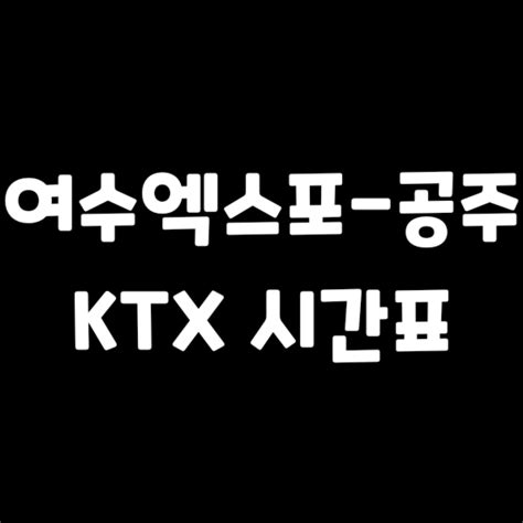여수엑스포역에서 공주역 가는 Ktx 시간표 요금 소요시간 예매 여수엑스포역에서 공주역 가는 Ktx 시간표 요금 소요시간 예매