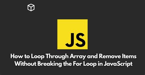 How To Loop Through Array And Remove Items Without Breaking The For Loop In Javascript