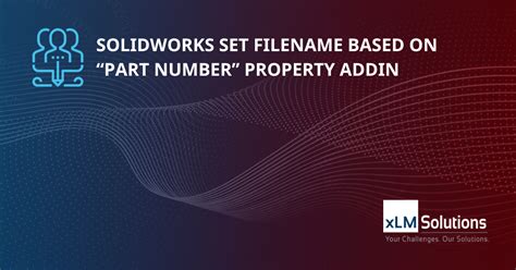 Solidworks Set Filename Based On “part Number” Property Addin Xlm Solutions