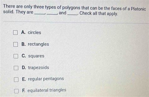 Solved There Are Only Three Types Of Polygons That Can Be The Faces Of A Platonic Solid They