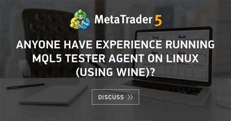 Anyone Have Experience Running Mql5 Tester Agent On Linux Using Wine