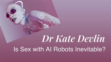 Dr Kate Devlin Global Artificial Intelligence Expert Is Sex With Ai Robots Inevitable Youtube
