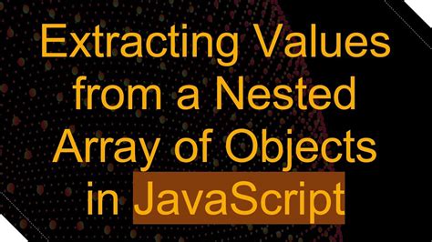 Extracting Values From A Nested Array Of Objects In Javascript Youtube