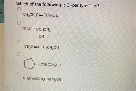 Solved Which Of The Following Is 3 Pentyn 1 Ol Ch3c Cchch3