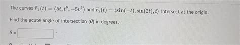 Solved The Curves Vec R 1 T 5t T6 5t5 ﻿and