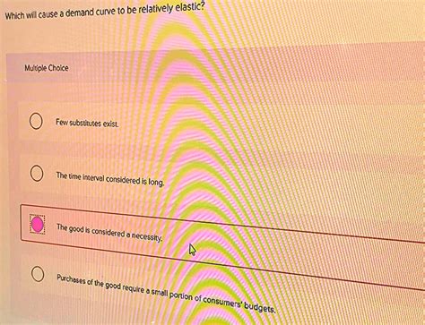 Which Will Cause A Demand Curve To Be Relatively Elastic Multiple Choice Few Substitutes Exist