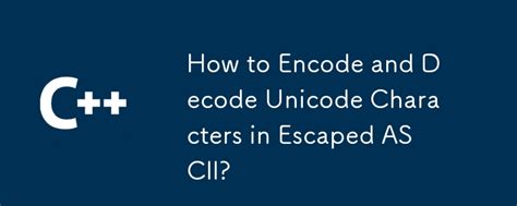 如何在escii Ascii中編碼和解碼unicode字符? C Php中文網 如何在escii Ascii中編碼和解碼unicode字符? C Php中文網