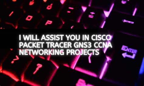 assist you in cisco packet tracer gns3 ccna networking projects by
