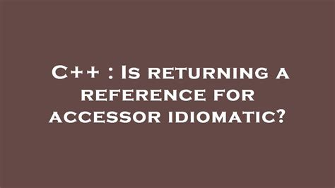 C Is Returning A Reference For Accessor Idiomatic Youtube