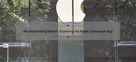 revolutionizing motion exploring the apple gyroscope app