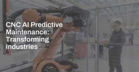 Cnc Ai Predictive Maintenance Transforming Industries