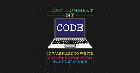 I Dont Comment My Code Programming T Shirt Teepublic