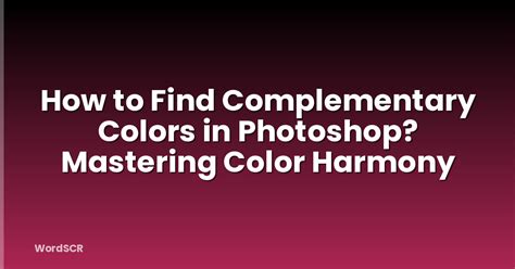 How To Find Complementary Colors In Photoshop Mastering Color Harmony
