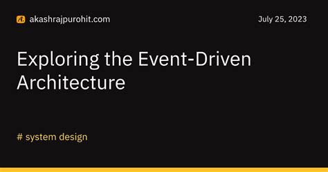 Exploring The Event Driven Architecture Akash Rajpurohit