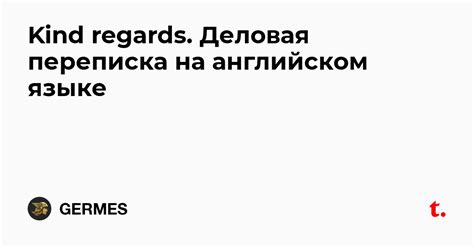 Kind Regards Деловая переписка на английском языке — Teletype
