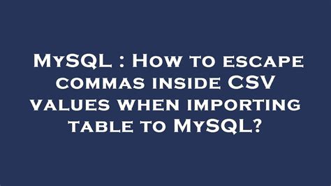 Mysql How To Escape Commas Inside Csv Values When Importing Table To
