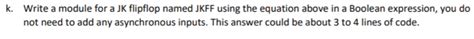 Solved K Write A Module For A JK Flipflop Named JKFF Using Chegg Com