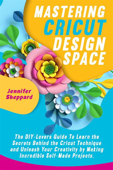 MASTERING CRICUT DESIGN SPACE The DIY Lovers Guide To Learn The Secrets Behind The Cricut