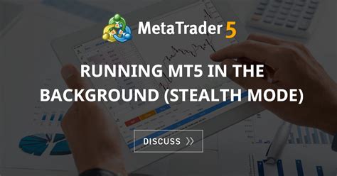Running Mt5 In The Background Stealth Mode Mt5 General Mql5 Programming Forum