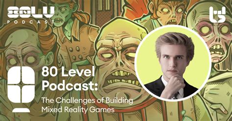80 Level Podcast The Challenges Of Building Mixed Reality Games