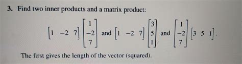 Solved 3 Find Two Inner Products And A Matrix Product