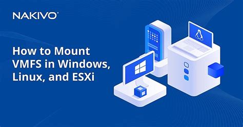 How To Mount Vmfs In Windows Linux And Esxi Nakivo Inc