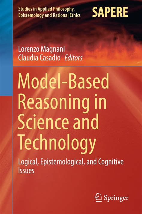 Model Based Reasoning In Science And Technology Logical Epistemological And Cognitive Issues