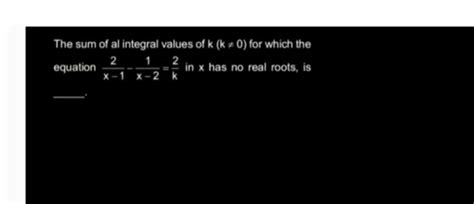 The Sum Of Al Integral Values Of K K 0 For Which The Equation X−12 −x−2
