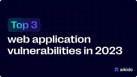 Top 3 Web Application Security Vulnerabilities In 2023