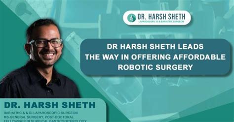 dr harsh sheth leads the way in offering affordable robotic surgery