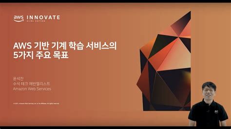Aws 기반 기계 학습machine Learning 서비스의 5가지 주요 목표 윤석찬 Aws Innovate 2021