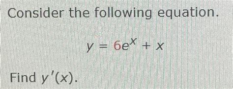 Solved Consider The Following Equation Y 6ex XFind Y X Chegg Com