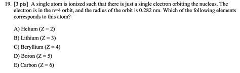 Solved 19 [3 Pts] A Single Atom Is Ionized Such That There
