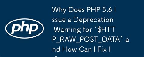 why does php 5 6 issue a deprecation warning for ` raw post data
