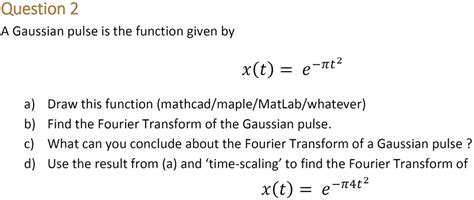 Solved A Gaussian Pulse Is The Function Given By F T E T 2 A