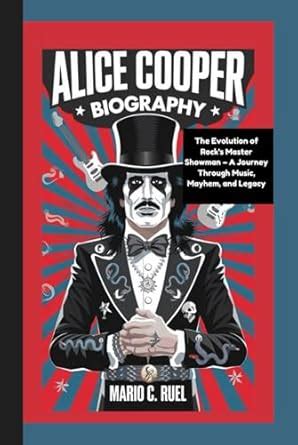 Alice Cooper Biography The Evolution Of Rocks Master Showman A