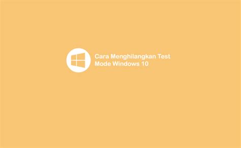 Cara Menghilangkan Tulisan Test Mode Di Windows Mudah