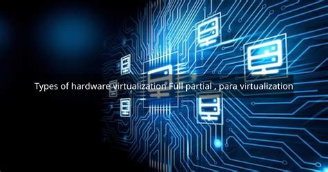 Types Of Hardware Virtualization Full Partial Para Virtualization