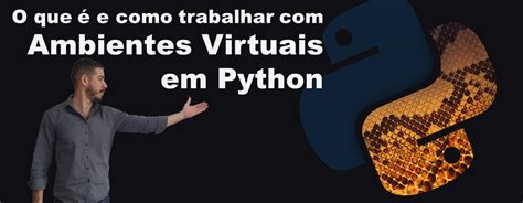 O Que é E Como Trabalhar Com Ambientes Virtuais Em Python