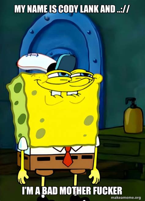 My Name Is Cody Lank And Im A Bad Mother Fucker Spongebob Grin