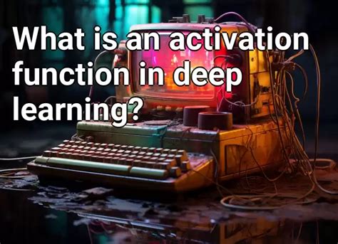 What Is An Activation Function In Deep Learning Technologygovcapital