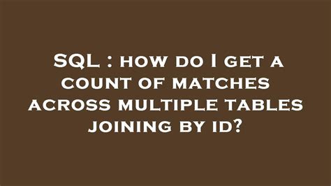 sql how do i get a count of matches across multiple tables joining by