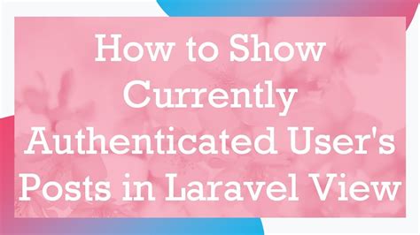 how to show currently authenticated user s posts in laravel view youtube