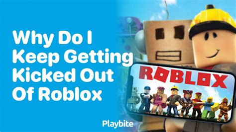why do i keep getting kicked out of roblox playbite