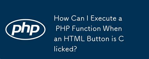 Html ボタンがクリックされたときに Php 関数を実行するにはどうすればよいですか Phpチュートリアル Phpcn