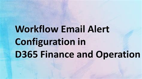 Workflow Email Alert Configuration In D365 Finance And Operations