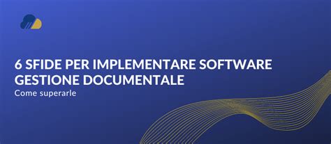 6 Sfide Per Implementare Software Gestione Documentale Come Superarle